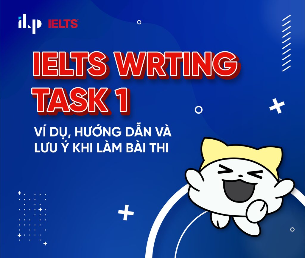 IELTS Writing Task 1: Ví dụ, hướng dẫn và lưu ý khi làm bài