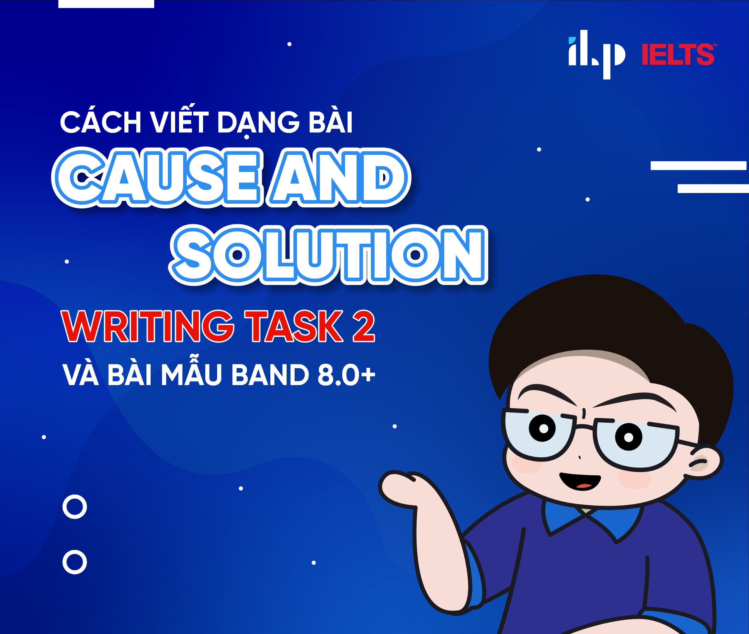 Cách viết dạng bài Cause and Solution và bài mẫu Writing