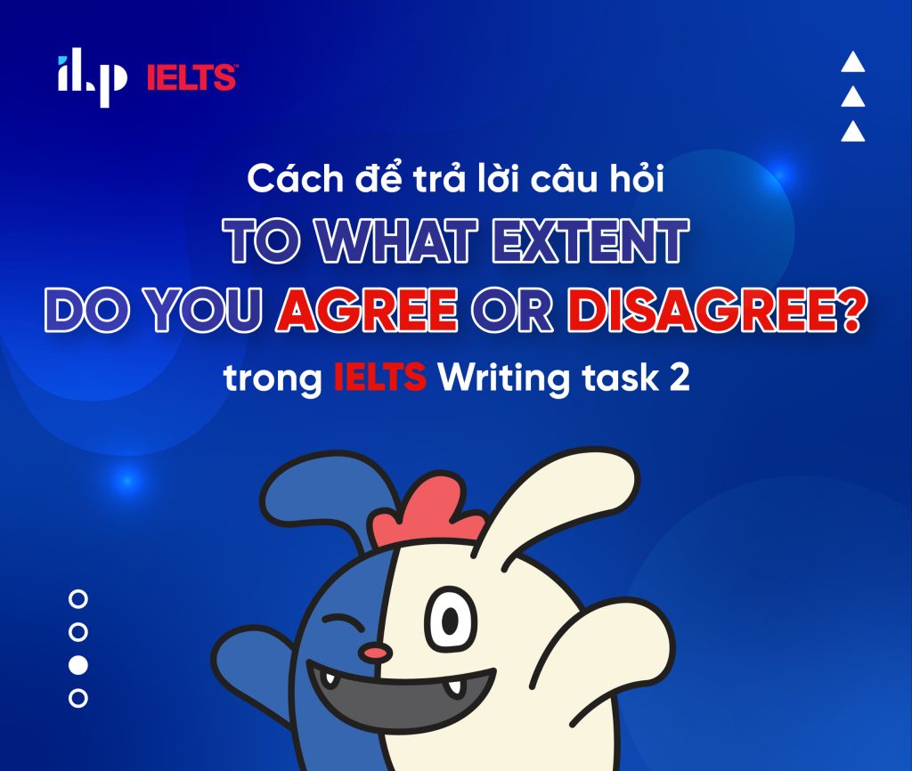 Trả lời câu hỏi "To what extent do you agree or disagree"