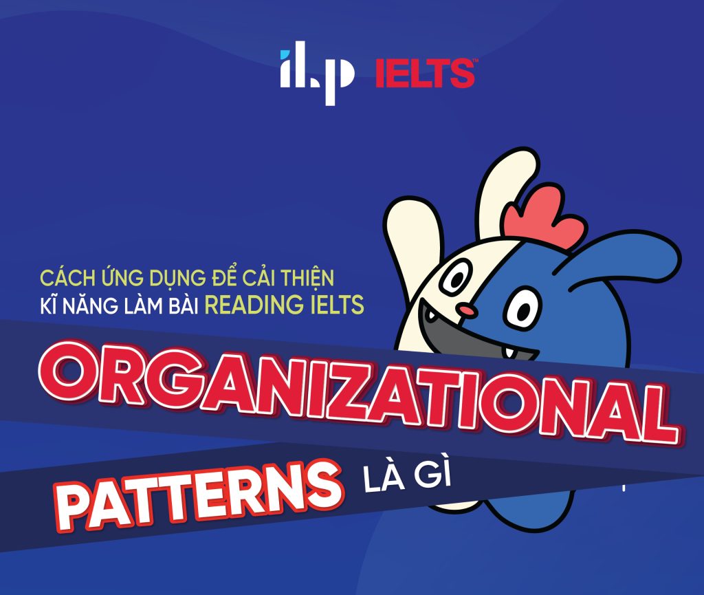 Ứng dụng Organizational Patterns để làm bài Reading IELTS