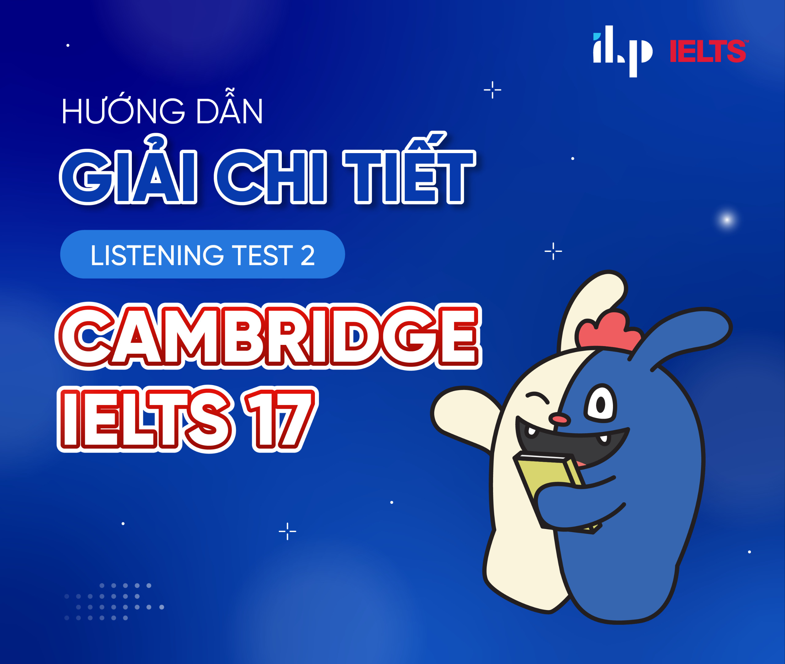 Hướng dẫn giải chi tiết Listening Test 2 Cambridge IELTS 17