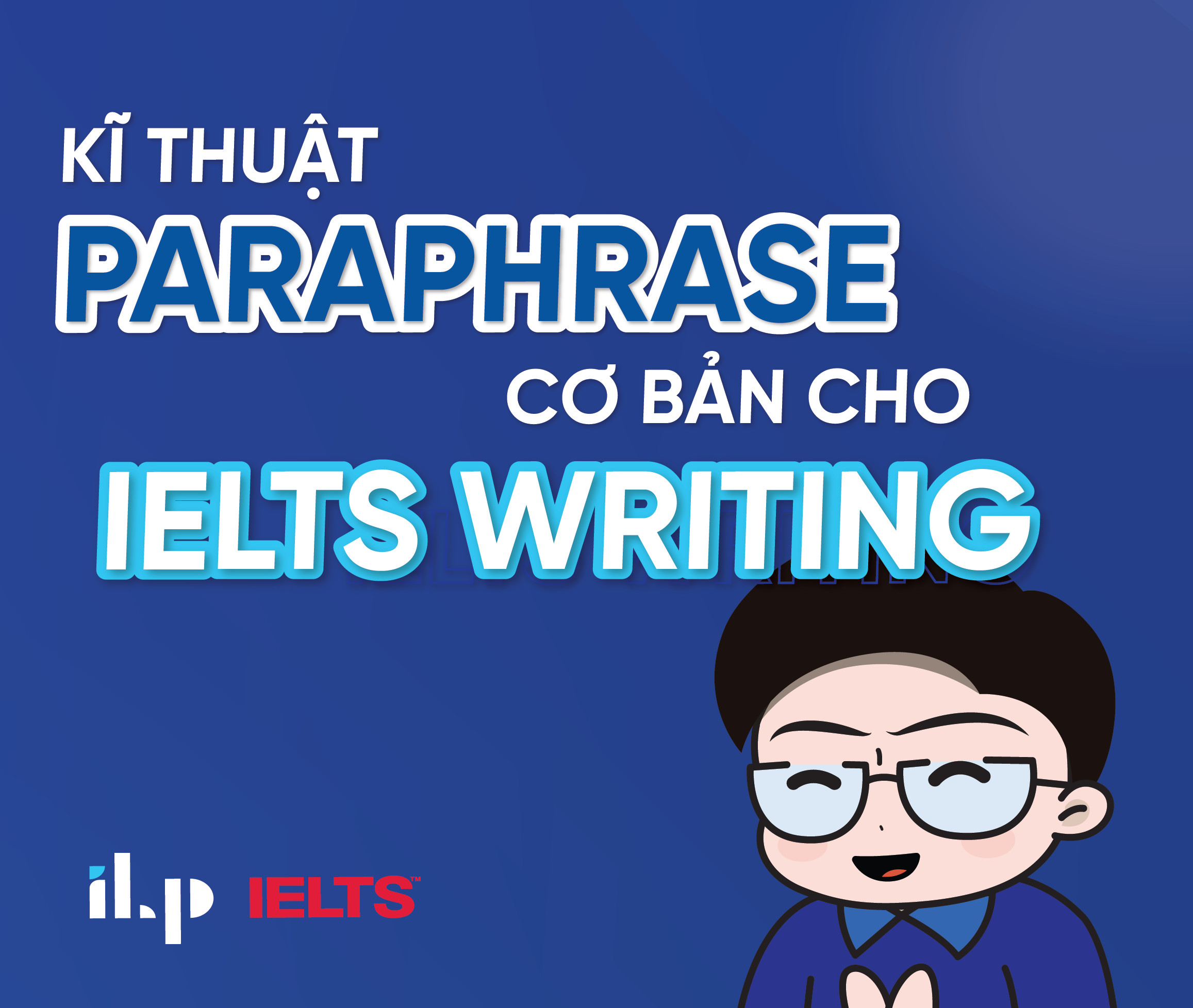 Kỹ thuật Paraphrase cơ bản cho IELTS Writing