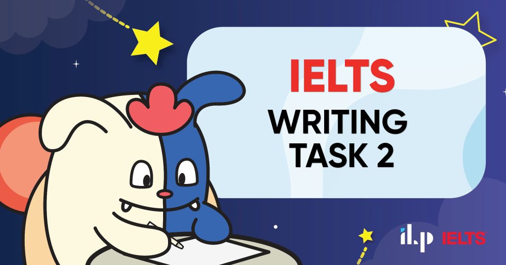 IELTS WRITING TASK 2 | ILP - HỌC VIỆN IELTS CHUYÊN SÂU